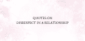50 Eye-Opening Quotes on Disrespect in a Relationship - Thriving Love Tips